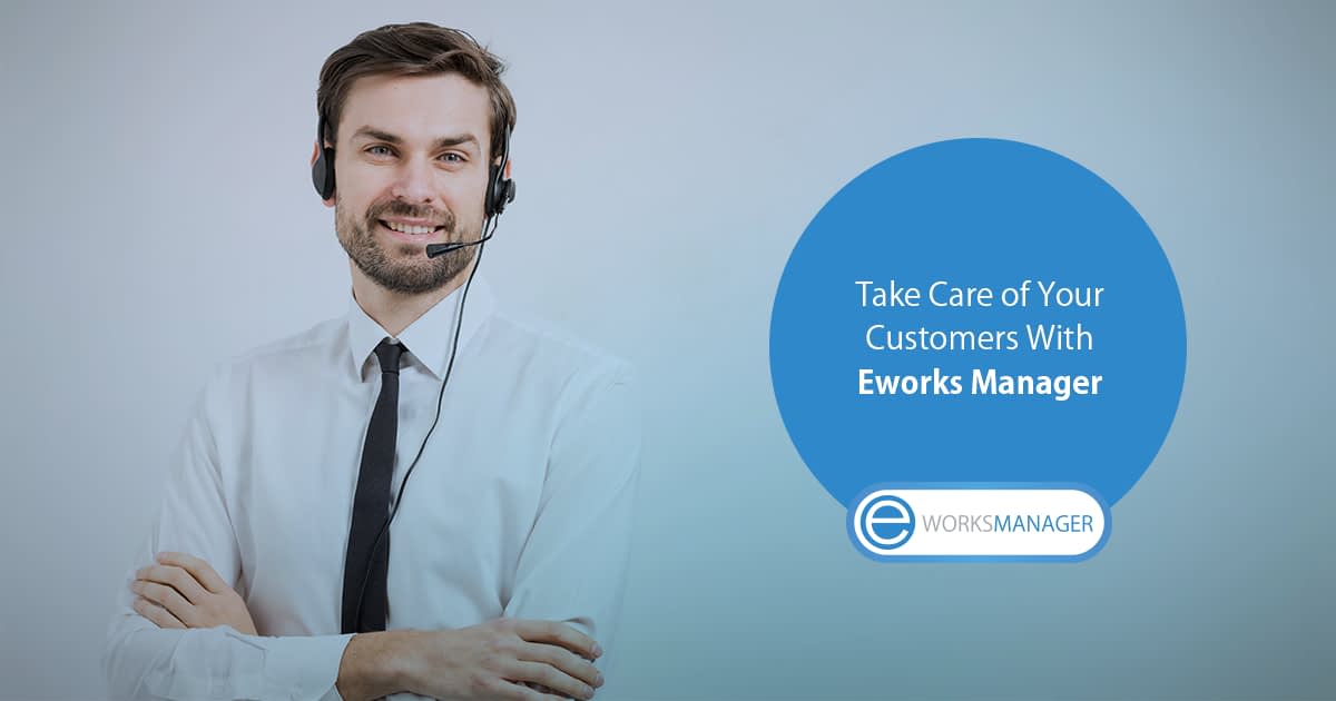 Take Care of Your Customers With Eworks Manager - Eworks News